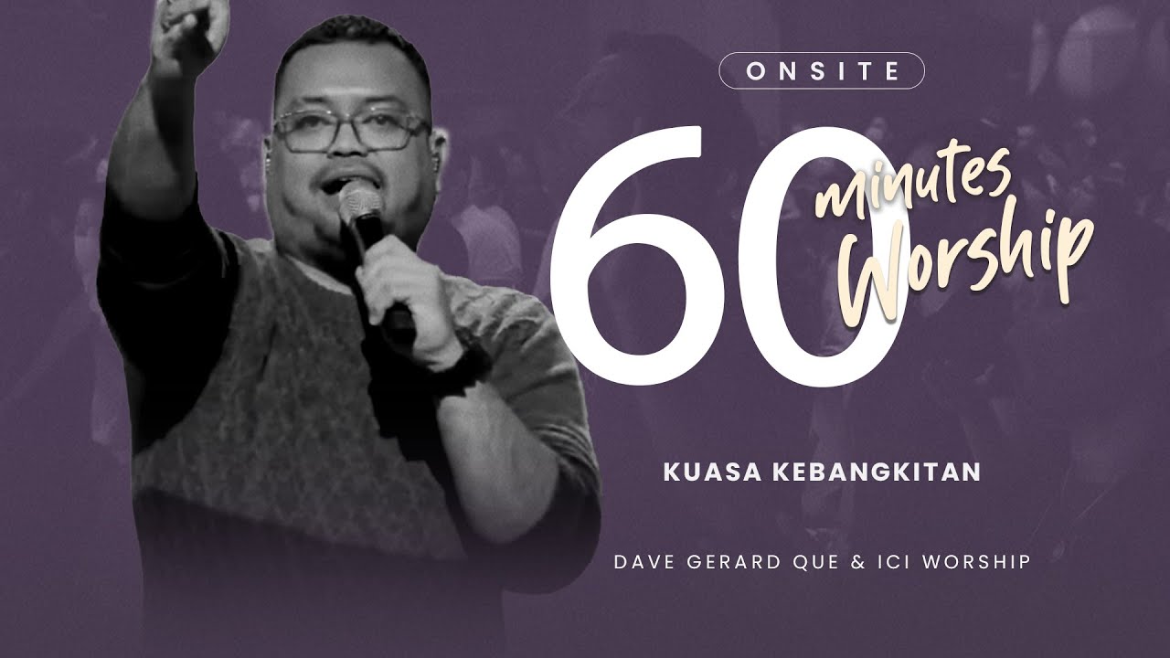 LIVE 60 MINUTES WORSHIP - KUASA KEBANGKITAN feat Dave Gerard Que & ICI ...