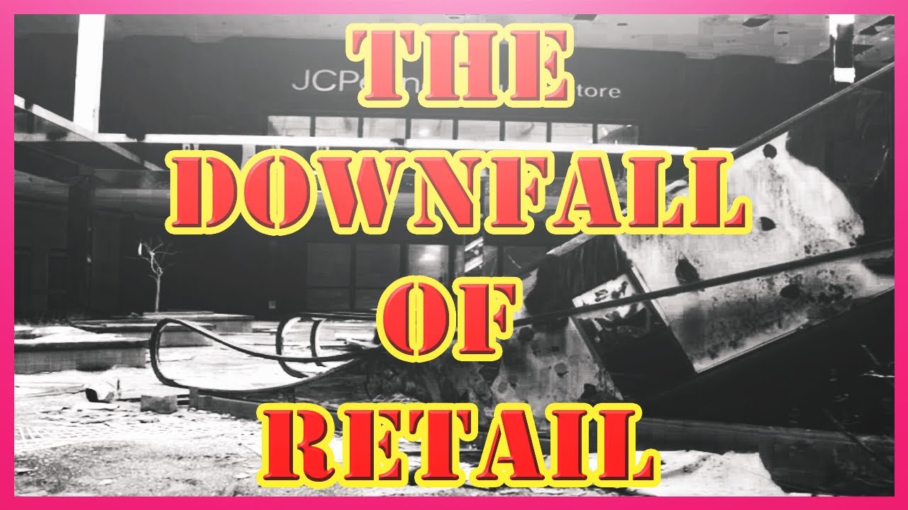 The Downfall Of Retail | Retail Apocalypse | Death Of Malls - YouTube