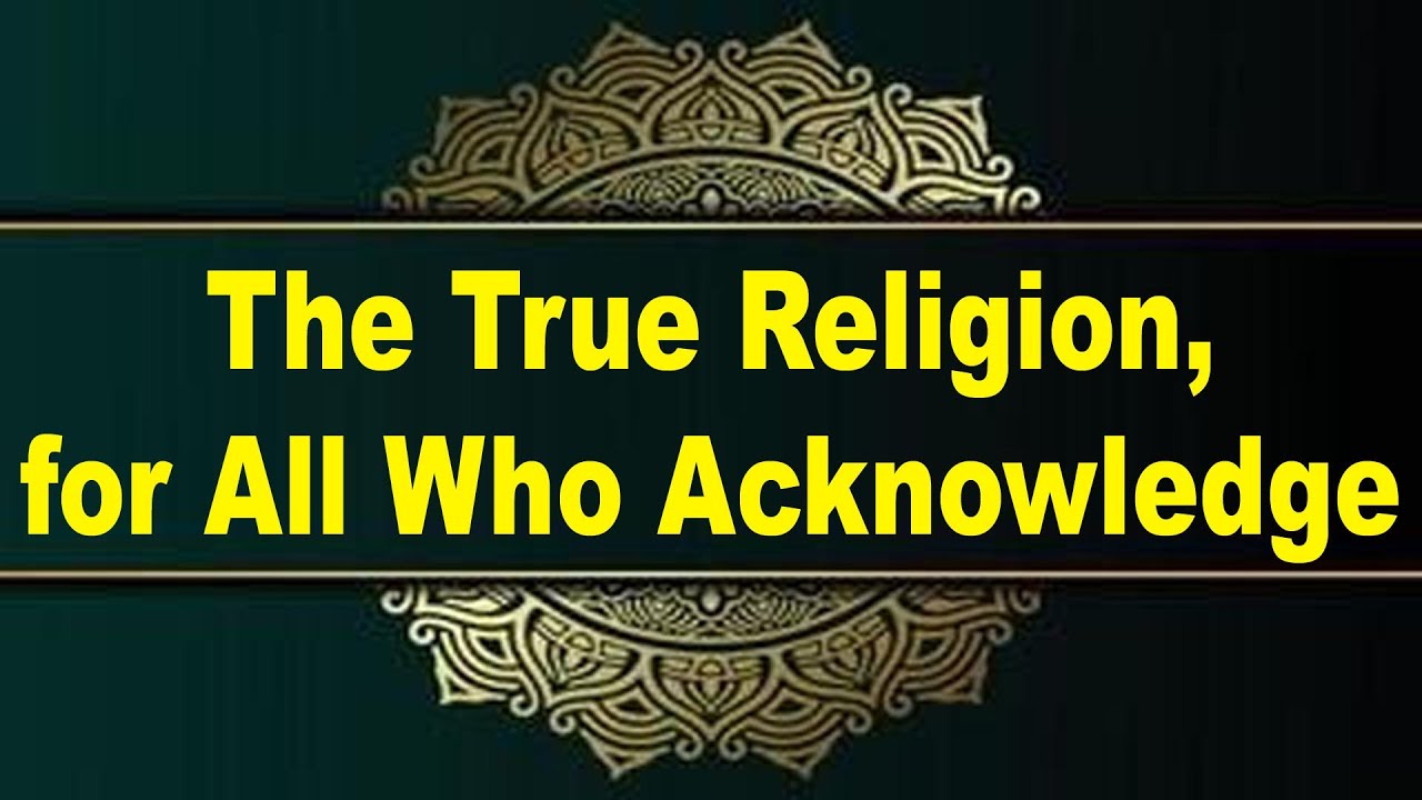 Islam The True Religion for All Who Acknowledge - YouTube