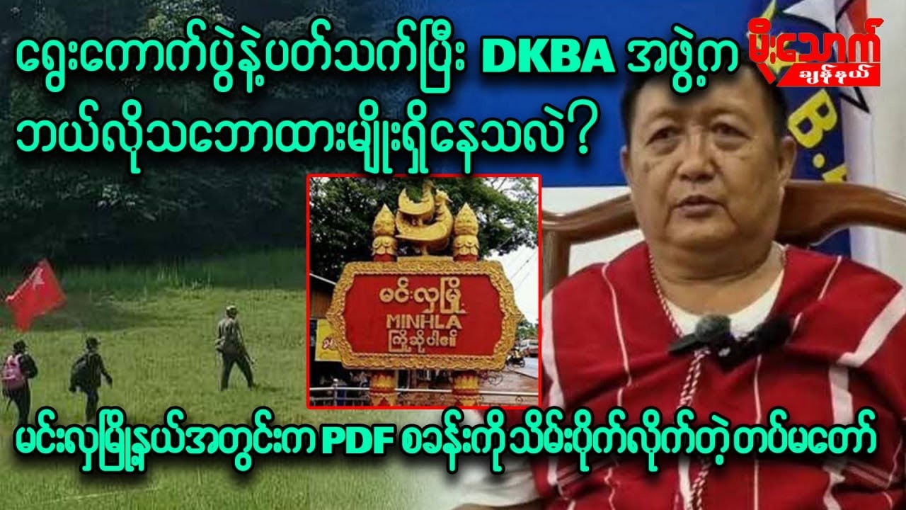 ရွေးကောက်ပွဲနဲ့ DKBA အဖွဲ့ သဘောထား /မင်းလှမြို့မှာPDF စခန်းကိုသိမ်းလိုက ...