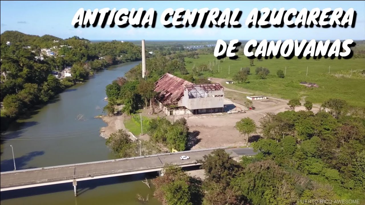 LA ANTIGUA CENTRAL AZUCARERA DE CANOVANAS Y HERMOSAS VISTAS DESDE LO ...