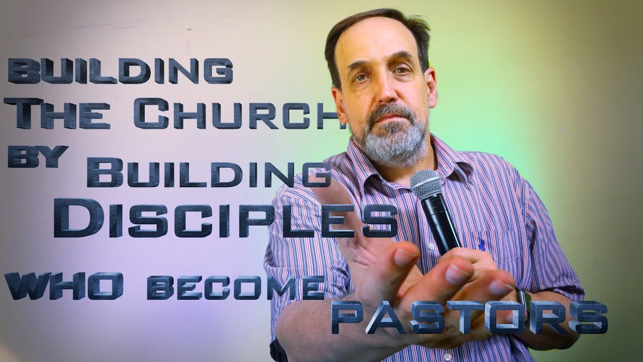 Part 2 - Building The Church by Building Disciples who become pastors ...