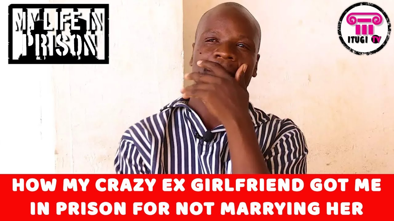 How My Crazy Ex Girlfriend Got Me In Prison For Not Marrying Her My 6022
