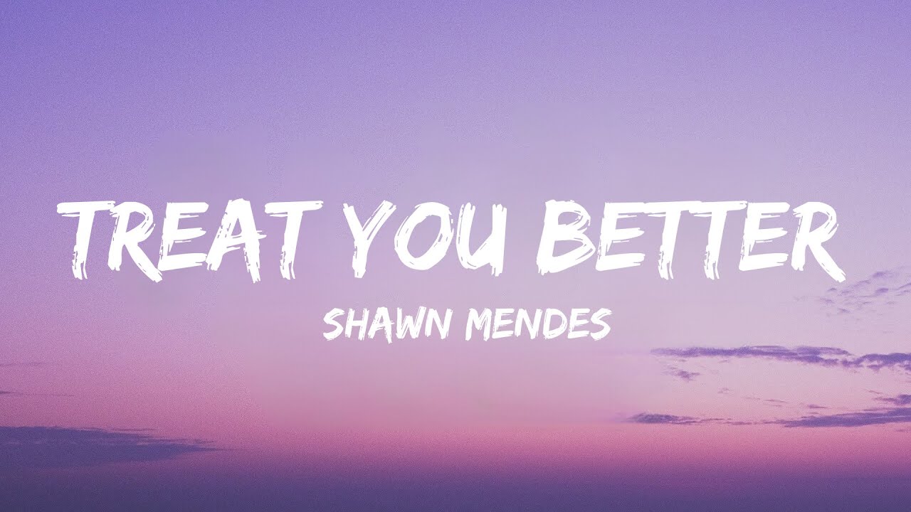 Shawn Mendes - Treat You Better (Lyrics) - 'Cause I know I can treat ...