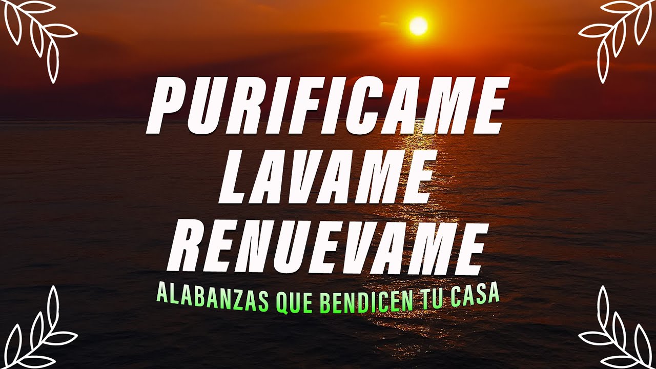 PURIFICAME LAVAME RENUEVAME | HERMOSAS ALABANZAS CRISTIANAS DE ...