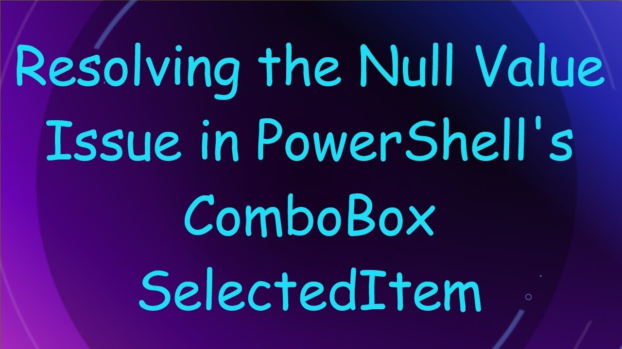 Resolving The Null Value Issue In Powershells Combobox Selecteditem Youtube