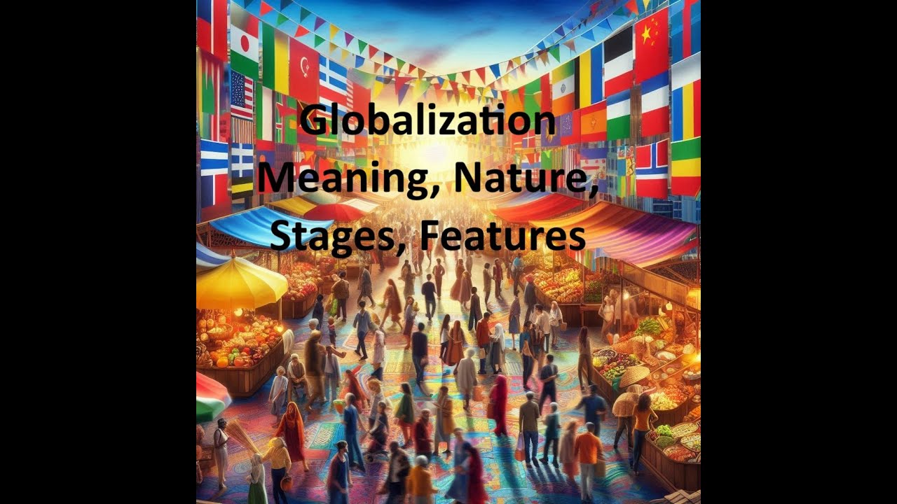 Globalization Meaning, Nature, Stages, Features #globalization - YouTube