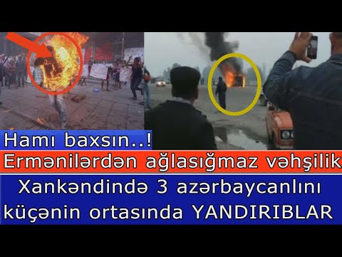 Ermeniler Xankendinde 3 azerbaycanlini kucenin ortasinda yandirib - Hami paylaşsin