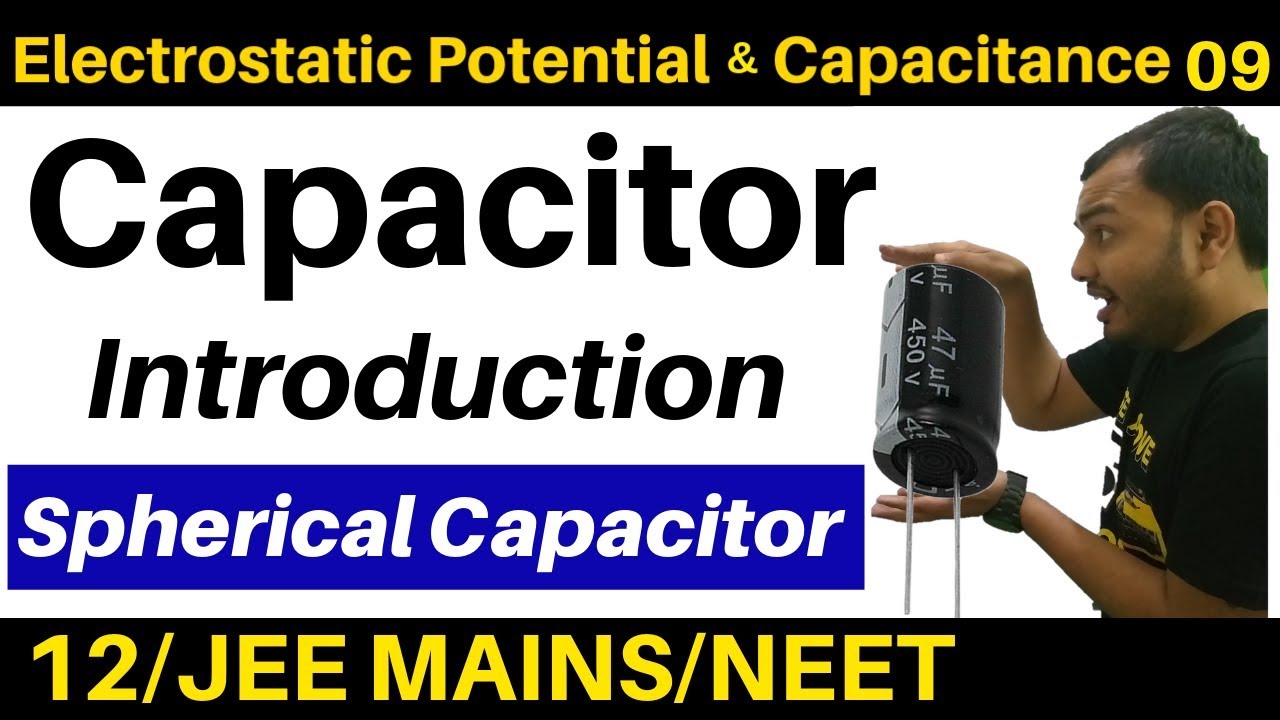 Electrostatic Potential and Capacitance 09 : CAPACITOR -1: Introduction ...