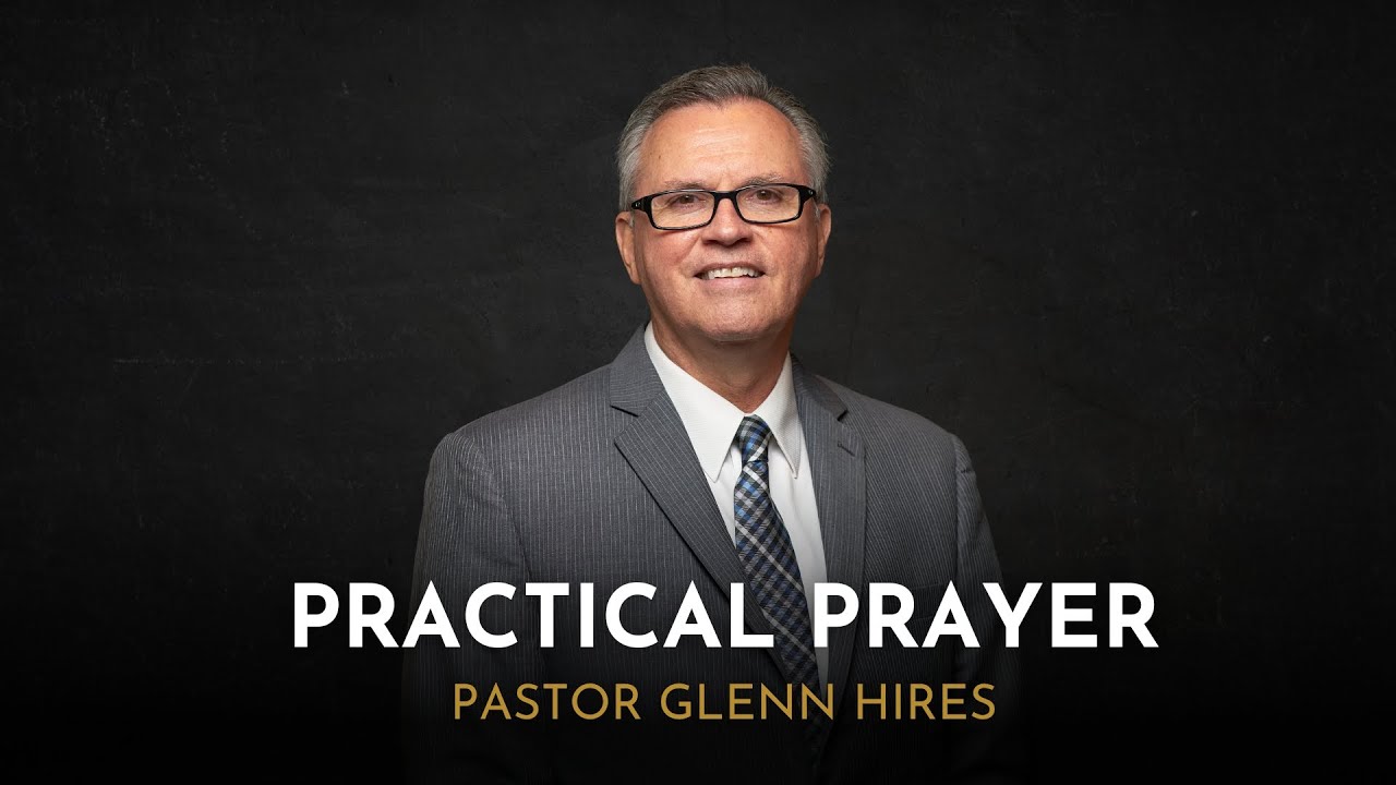 Practical Prayer - Pastor Glenn Hires - YouTube