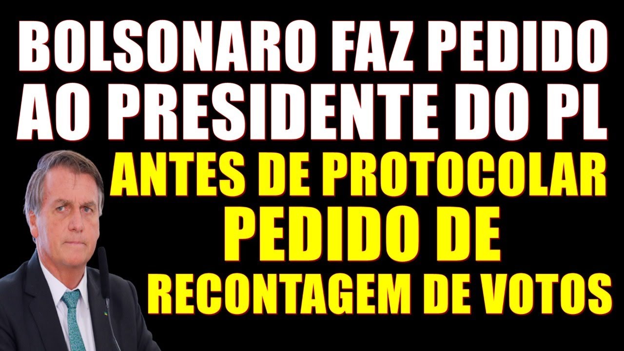 RECONTAGEM DE VOTOS- BOLSONARO FAZ PEDIDO A PRESIDENTE DO PL ANTES ...