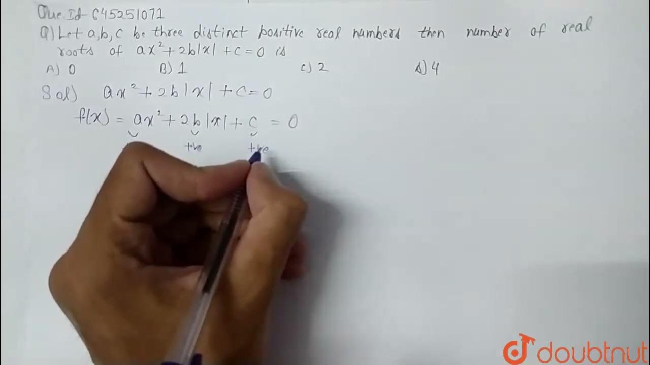 Let a,b,c be three distinct positive real numbers then number of real roots of ax^2+2b|x|+c=0 is ...