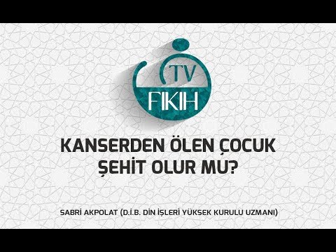 Kanserden Ölen Çocuk Şehit Olur Mu - SABRİ AKPOLAT