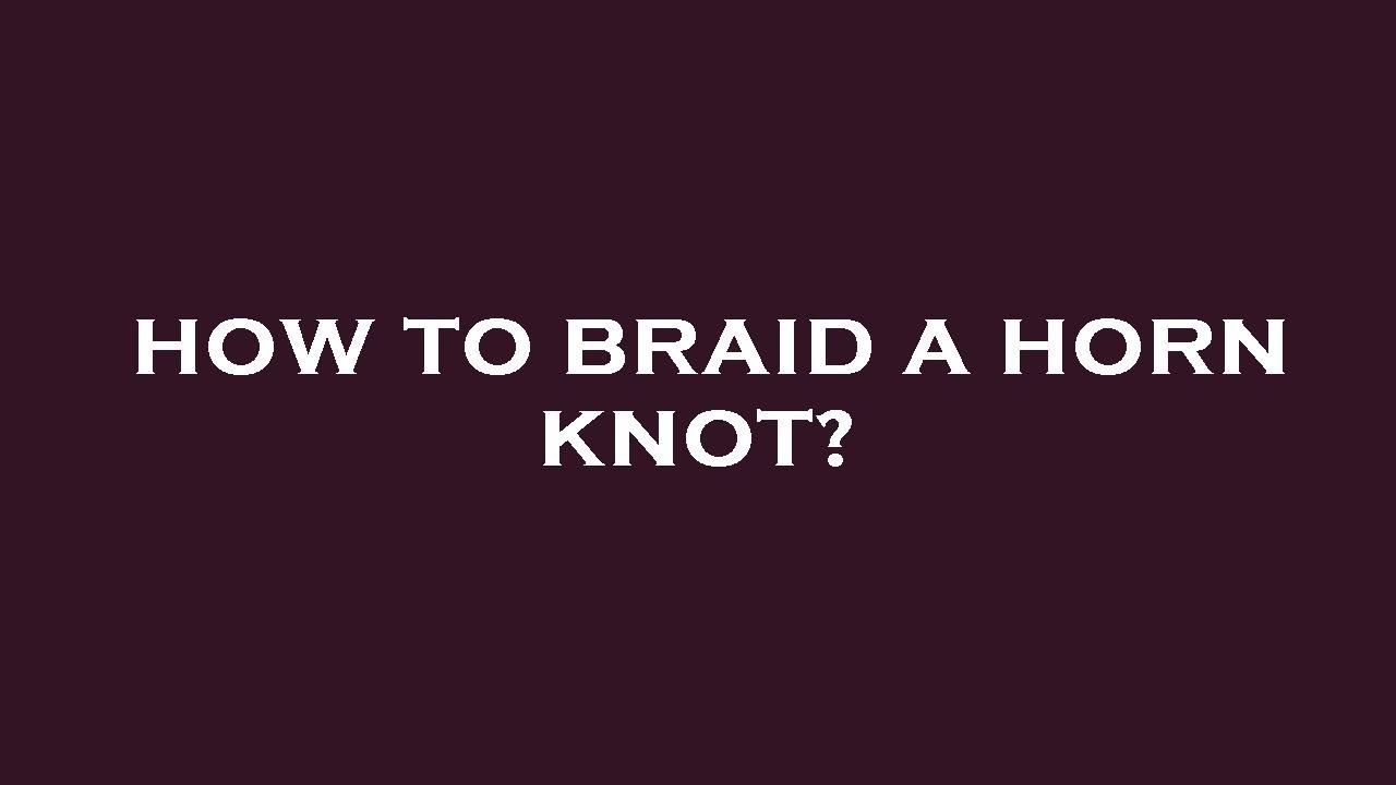 How to braid a horn knot? - YouTube