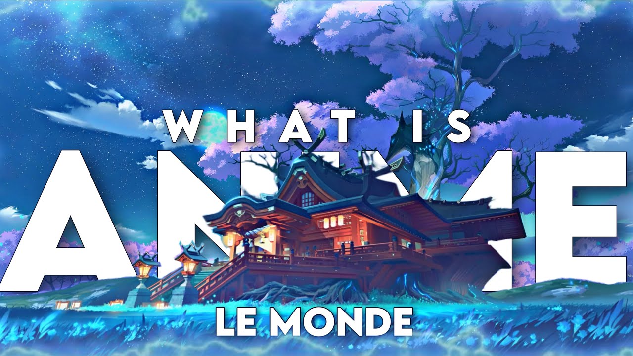 [HD] What is anime ? | [AMV/EDIT] - LE MONDE - YouTube