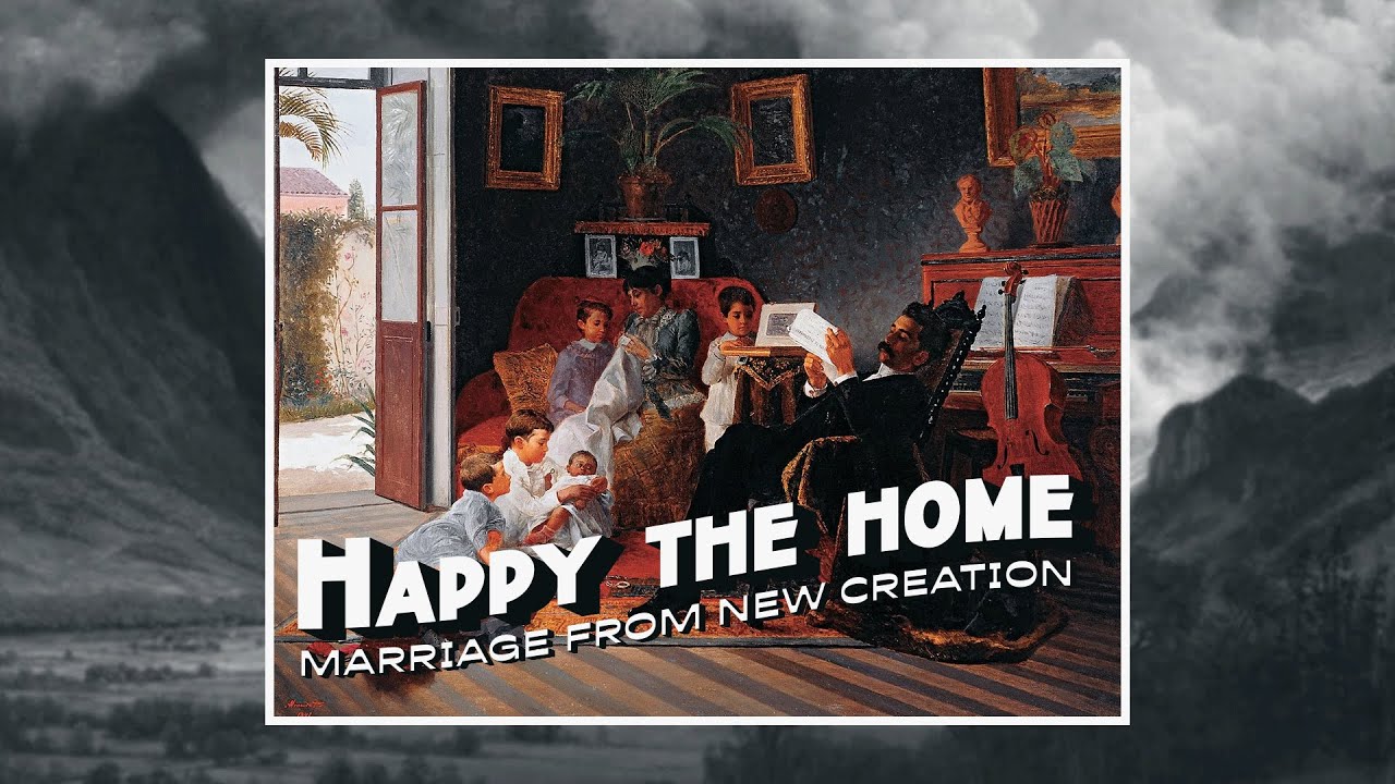 Happy the Home | Marriage From New Creation - YouTube