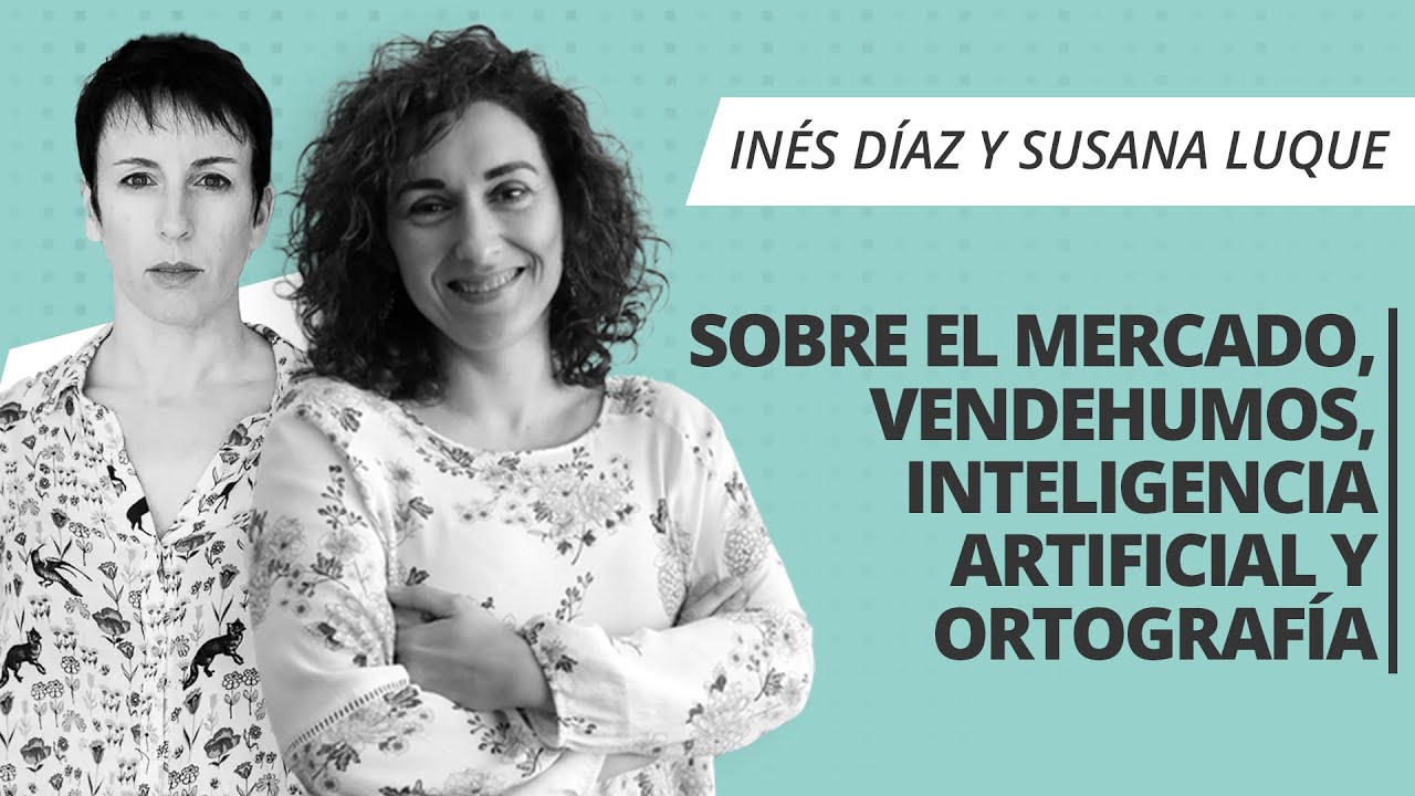 Inés Díaz y Susana Luque: Sobre el mercado, vendehumos, inteligencia ...