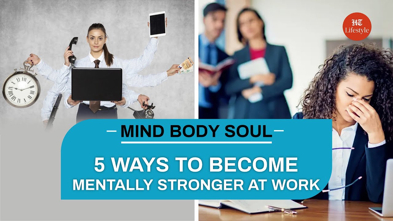 5 Ways To Become Mentally Stronger At Work | Mind, Body, Soul | HT ...