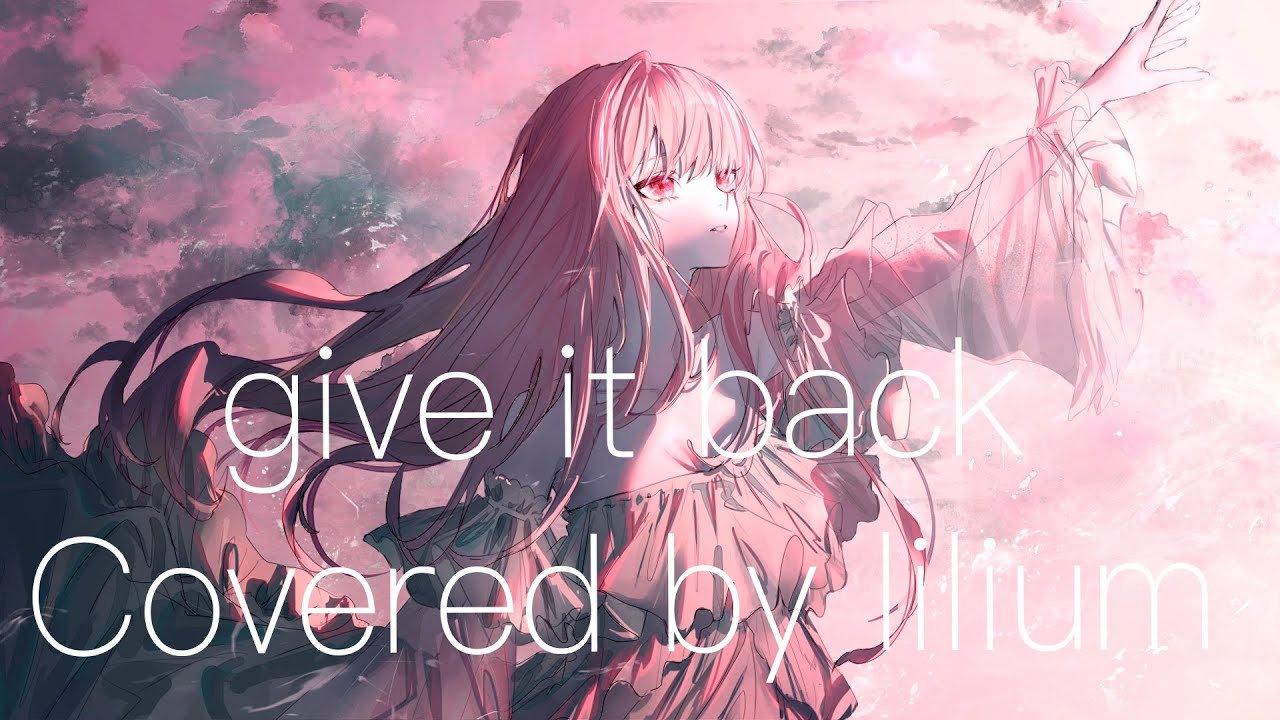 give it back Cover.lilium - YouTube