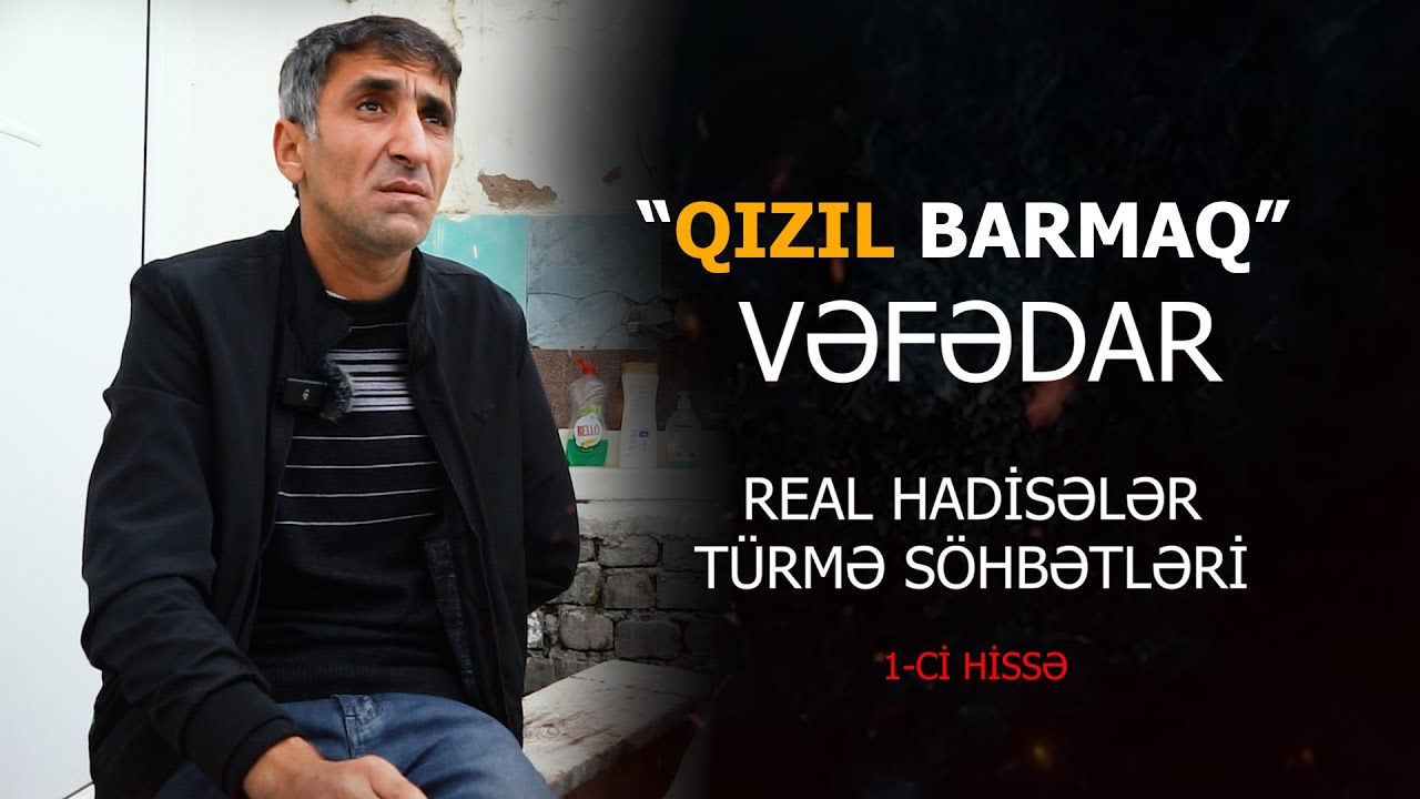 Qızılbarmaq Vəfədar türm*də baş verən real hadisələri danışdı - 22 il ...