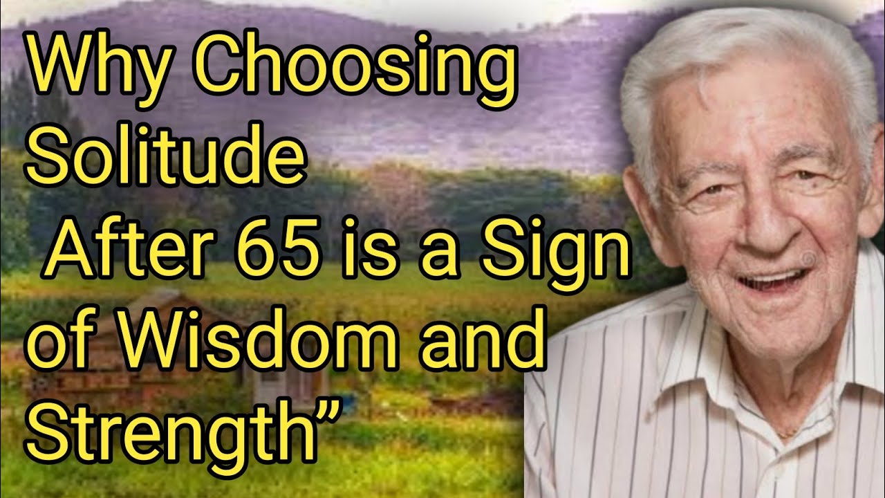“Why Choosing Solitude After 65 is a Sign of Wisdom and Strength” - YouTube