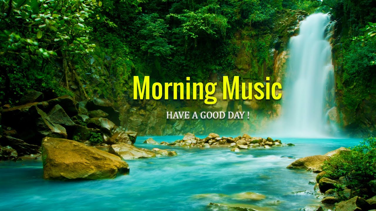 Positive Morning Music - A Happy Start to a Day -Smooth Music Helps ...