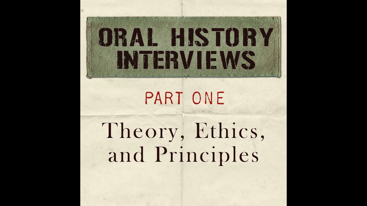 Oral History Interview: Theory, Principles, and Ethics, part 1 of 3 ...