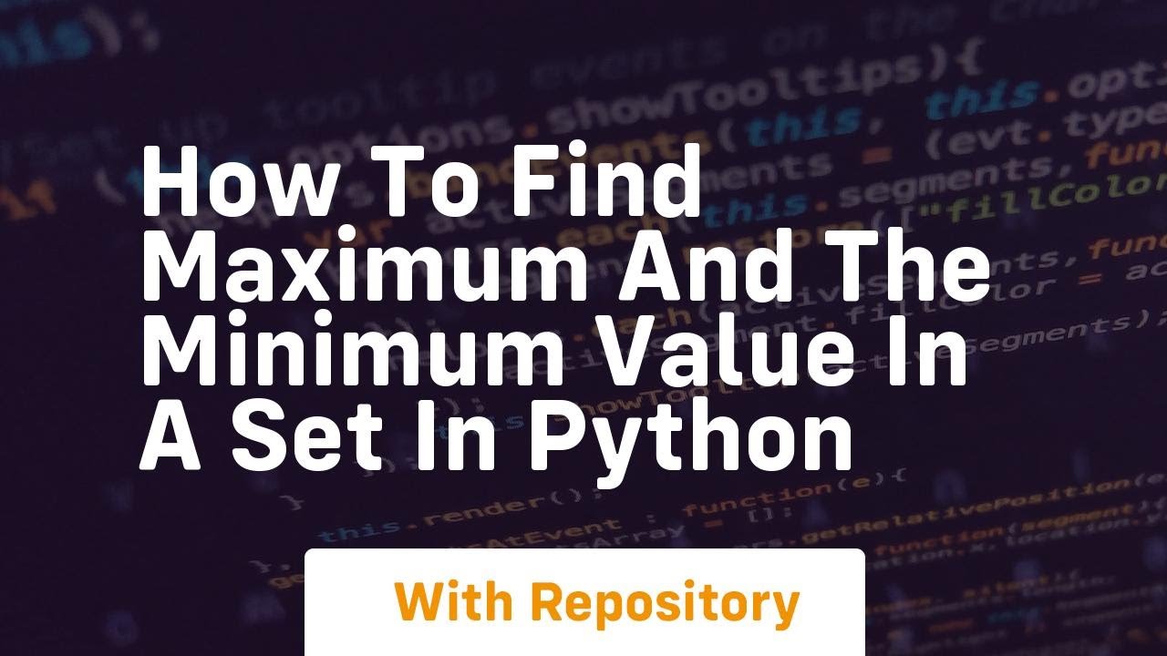 How To Find Maximum And The Minimum Value In A Set In Python Youtube