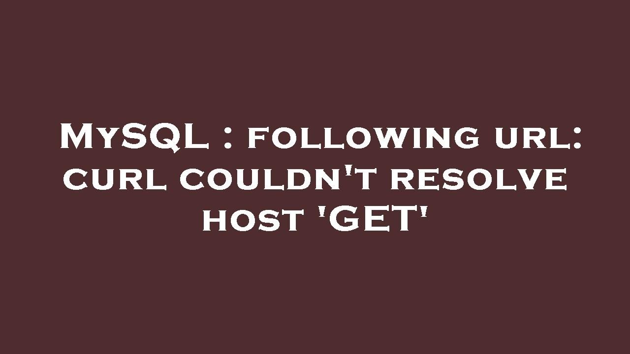 Mysql Following Url Curl Couldn T Resolve Host Get Youtube