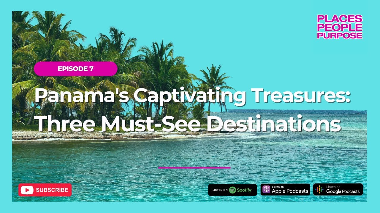 Episode 7: Panama's Captivating Treasures: Three Must-See Destinations ...