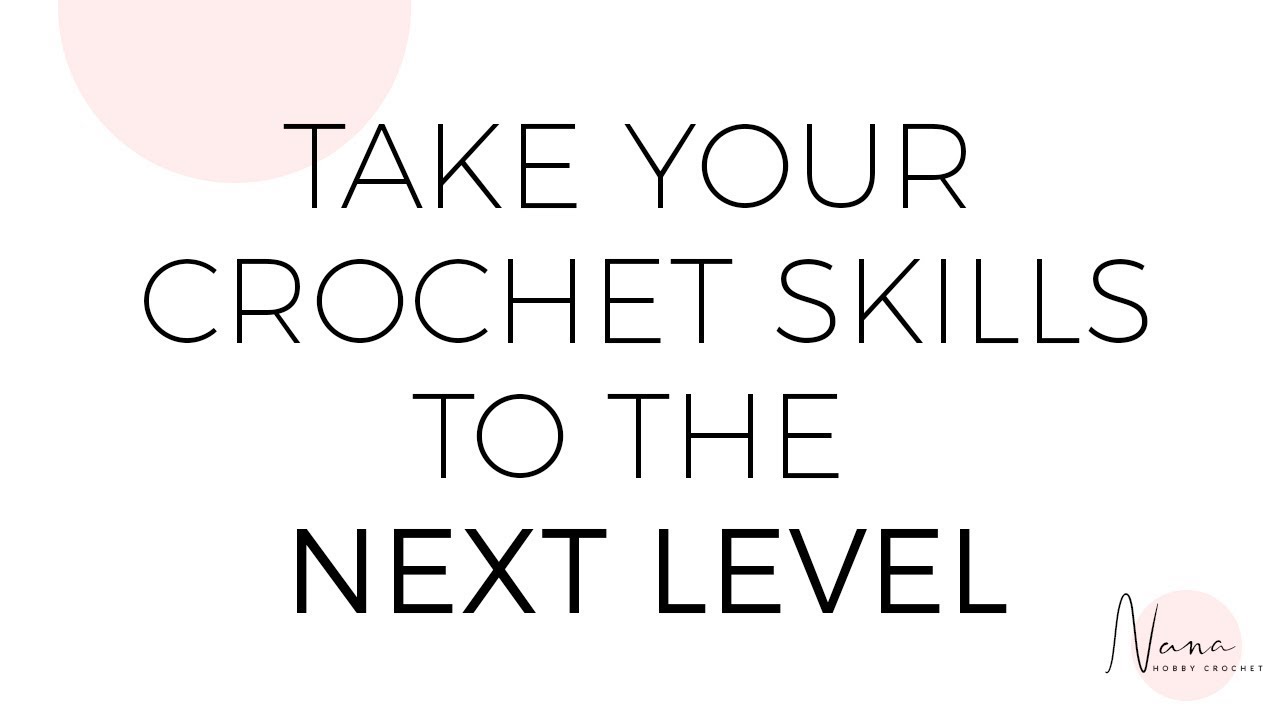 TAKE YOUR CROCHET SKILLS TO THE NEXT LEVEL - YouTube