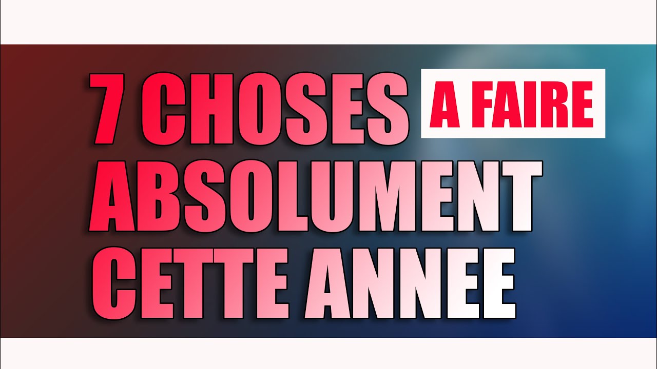 7 Choses à Faire Absolument Cette Année - YouTube