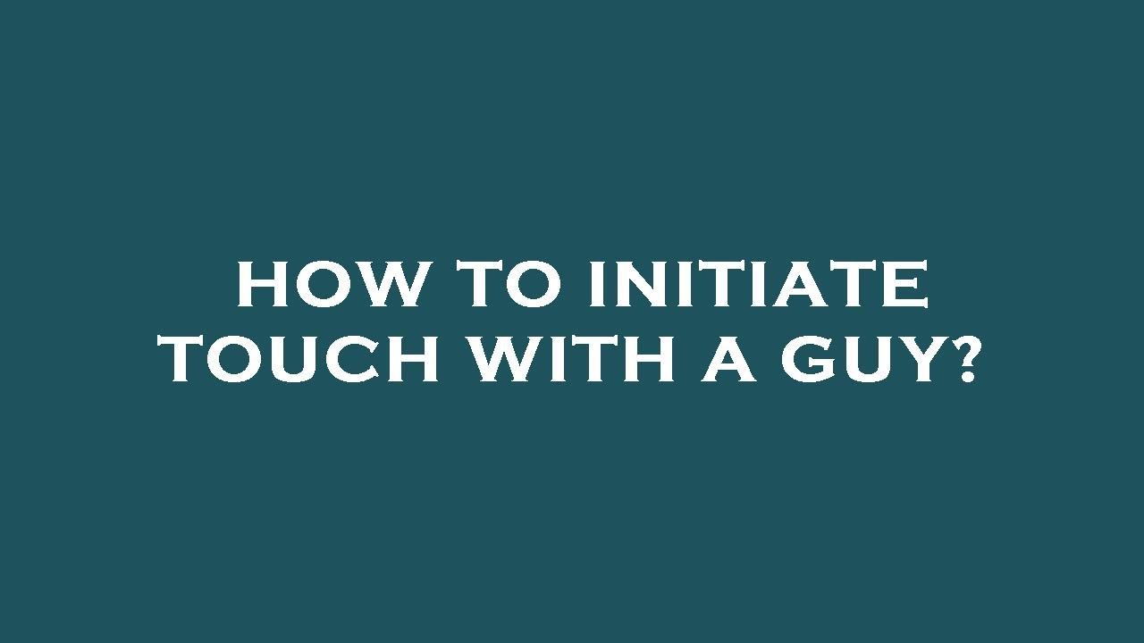How to initiate touch with a guy? - YouTube