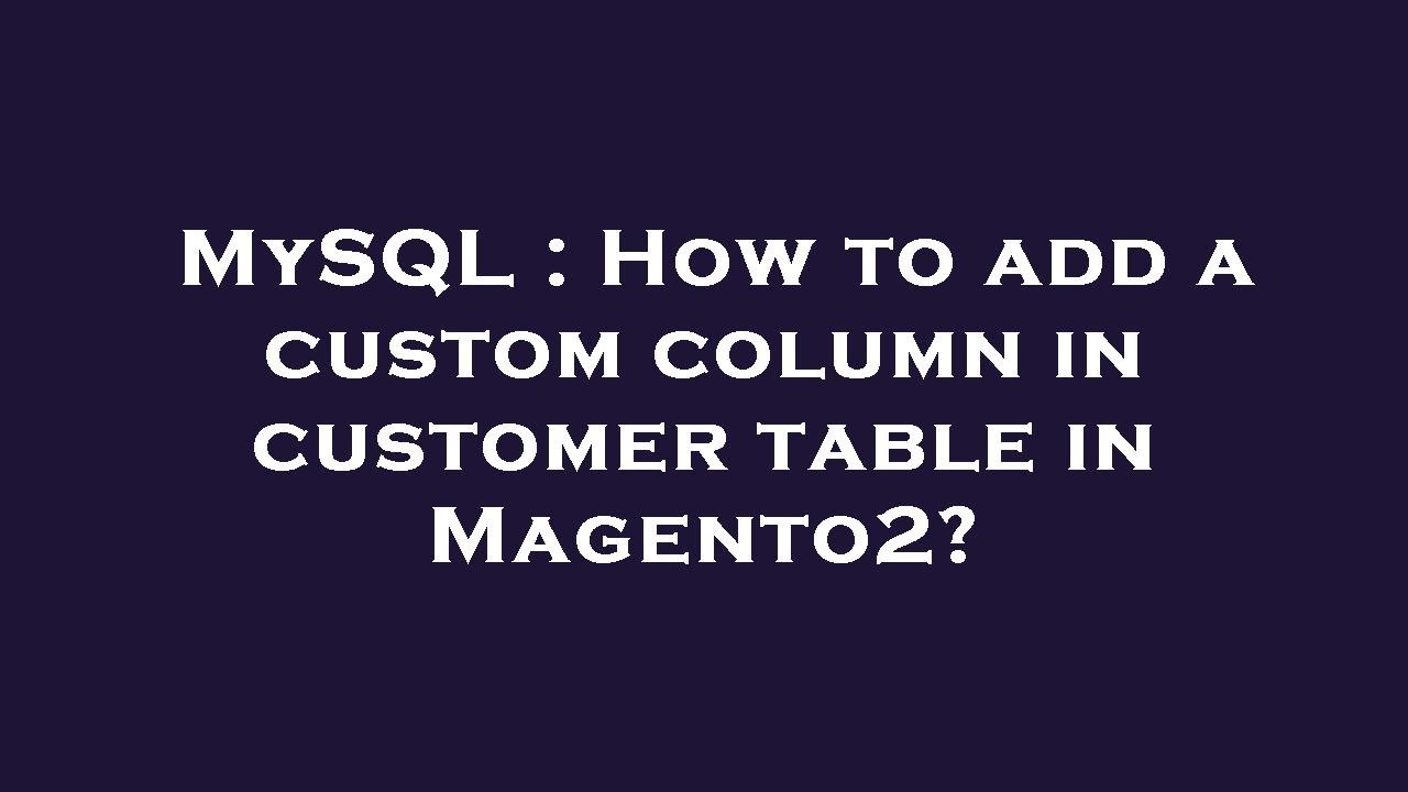 Mysql How To Add A Custom Column In Customer Table In Magento2 Youtube 1355