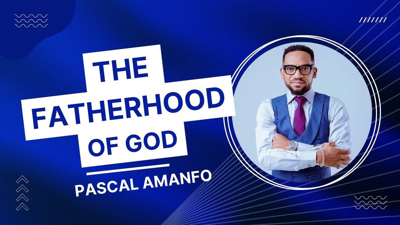 The Fatherhood of God | Pascal Amanfo - YouTube