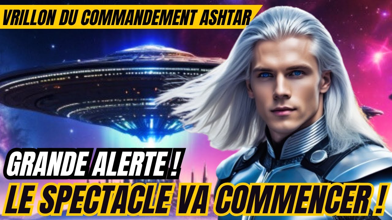 LE SPECTACLE VA COMMENCER ! ALERTE DE VRILLON DU COMMANDEMENT ASHTAR ...