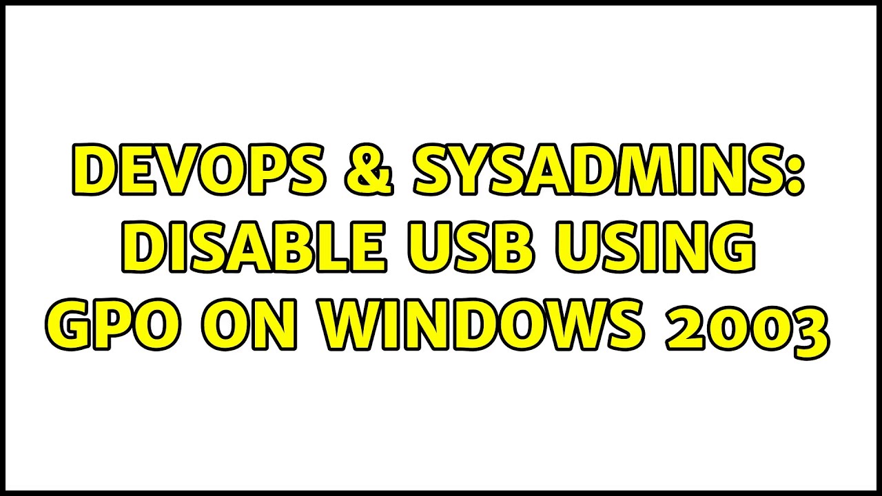 Devops And Sysadmins Disable Usb Using Gpo On Windows 2003 2 Solutions Youtube