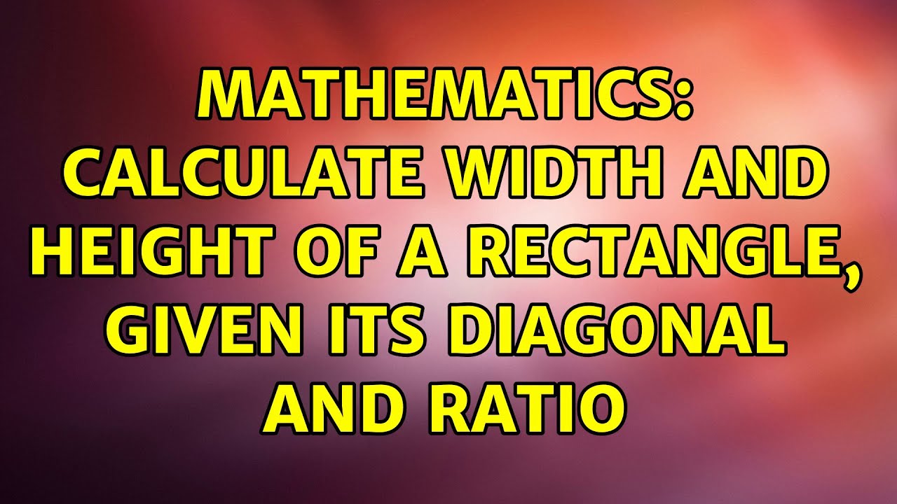 Mathematics: Calculate width and height of a rectangle, given its ...