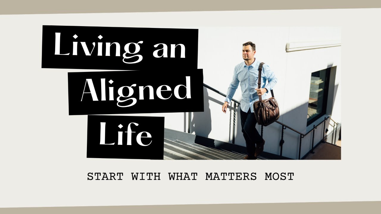 Start with What Matters Most - Living an Aligned Life - YouTube