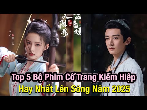 Top 5 Bộ Phim Cổ Trang Kiếm Hiệp Trung Quốc Mới Hay Nhất 2025 || FC Hoa Ngữ