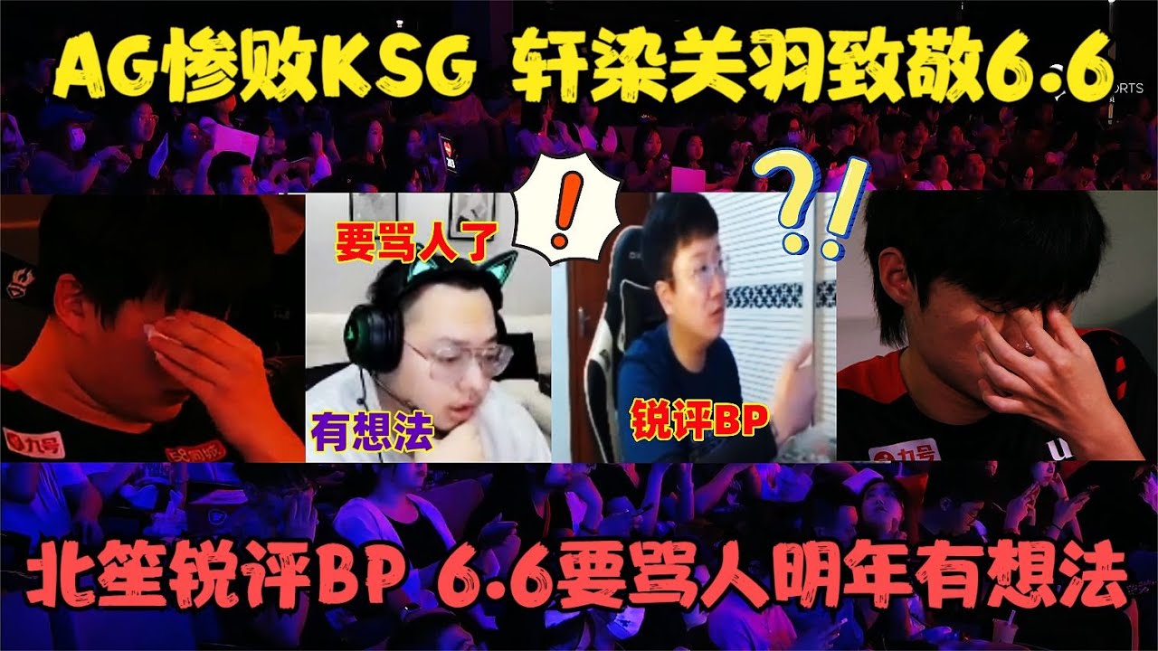 AG惨败KSG，轩染关羽致敬老6，北笙锐评BP，6.6要骂人明年有想法 - YouTube