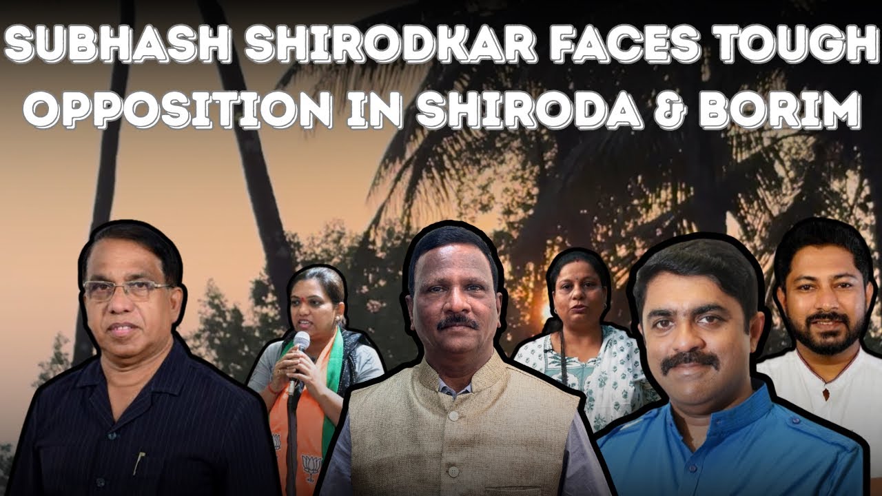 Subash Shirodkar Faces Tough Opposition in Shiroda & Borim | Goa ...