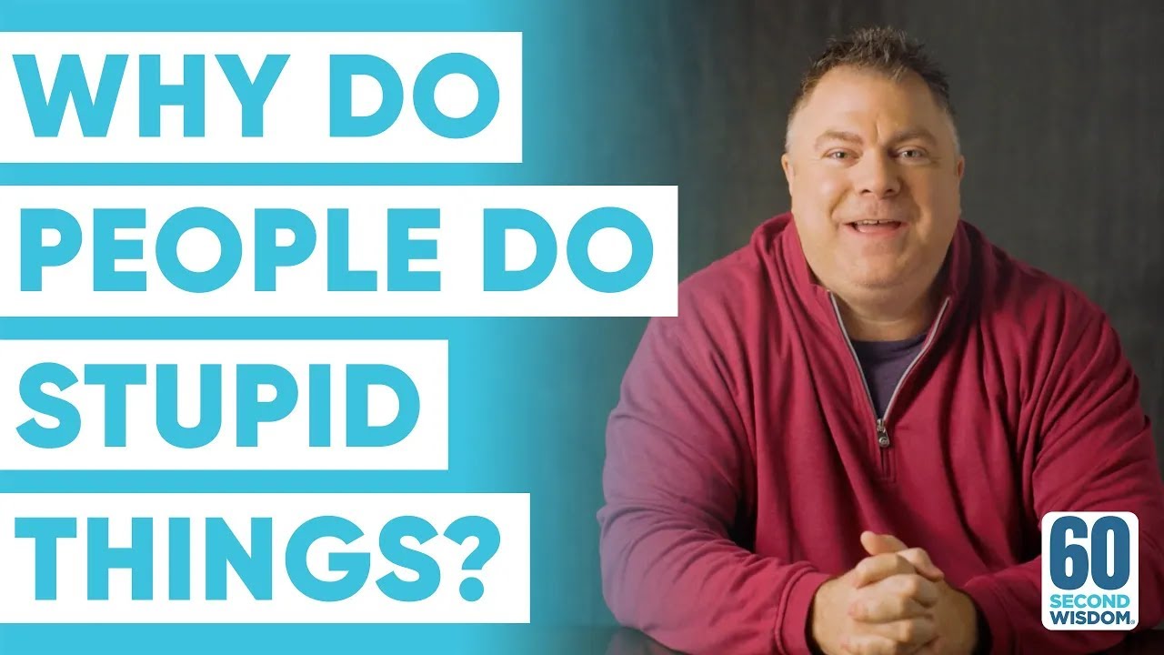 Why Do People Do Stupid Things? - Understanding Your Choices - Matthew ...