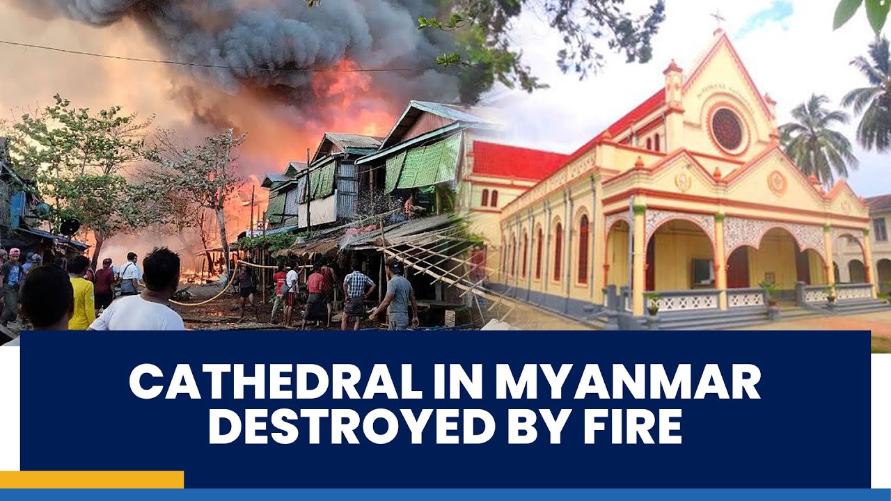 CATHEDRAL IN MYANMAR DESTROYED BY FIRE | CATHEDRAL | MYANMAR | FIRE ...