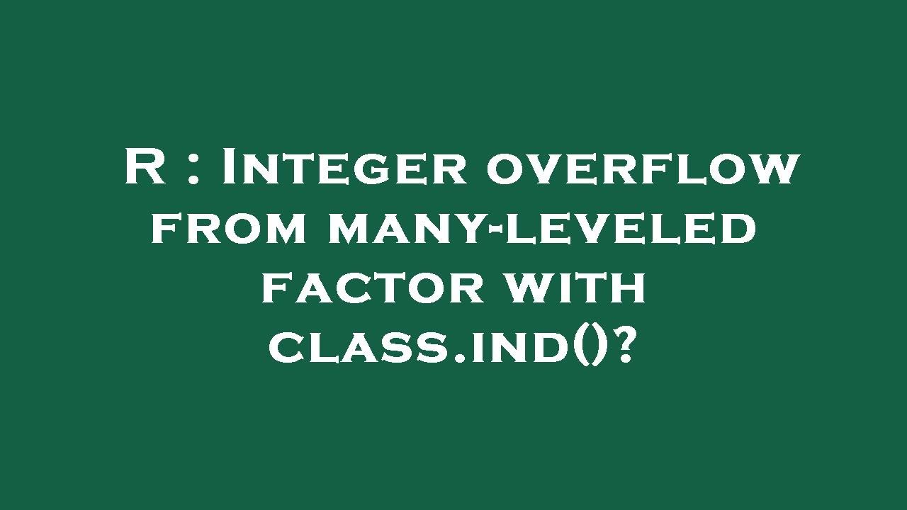 R Integer Overflow From Many Leveled Factor With D Youtube