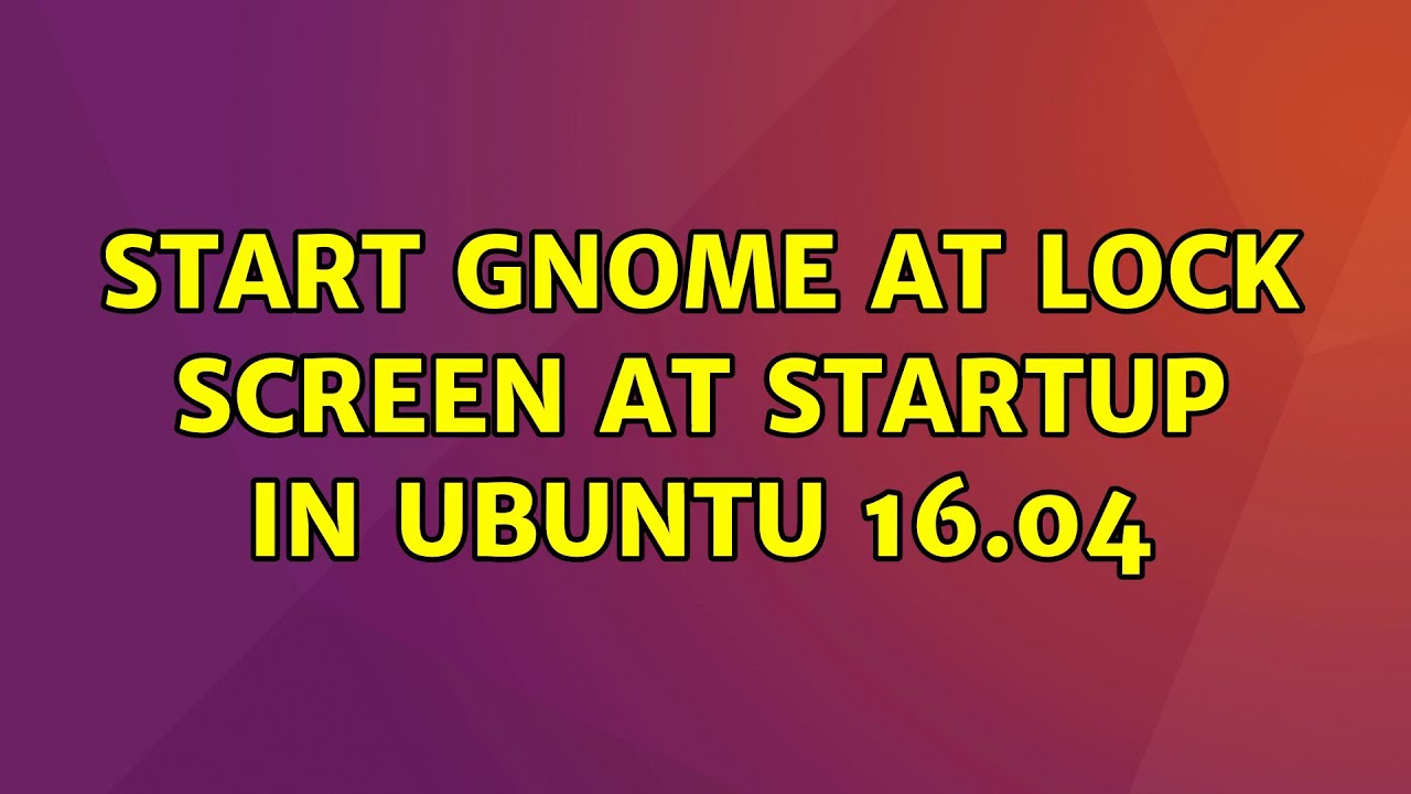 Ubuntu: Start Gnome at lock screen at startup in ubuntu 16.04 - YouTube