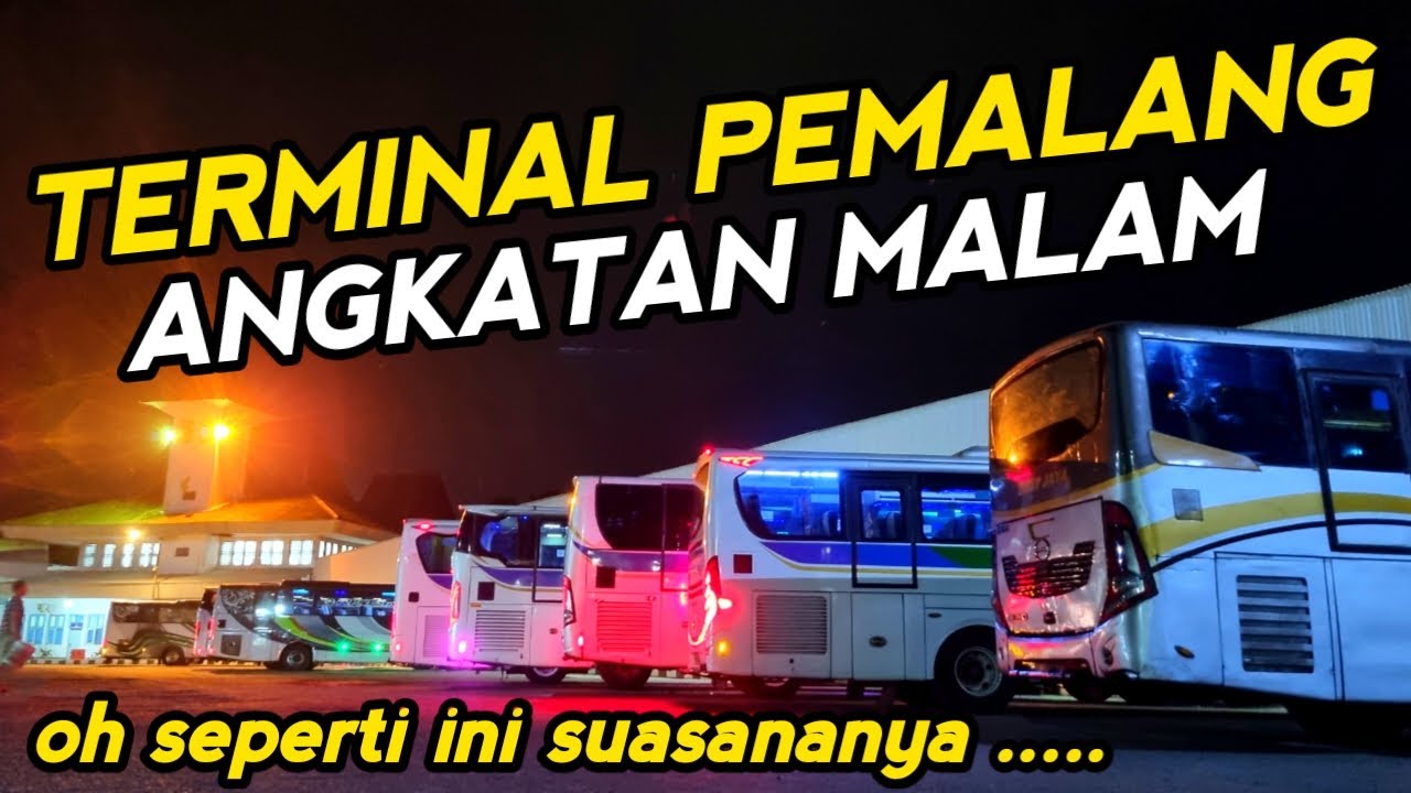OOOHH, SEPERTI INI SUASANA KESIBUKAN ANGKATAN MALAM DI TERMINAL INDUK ...