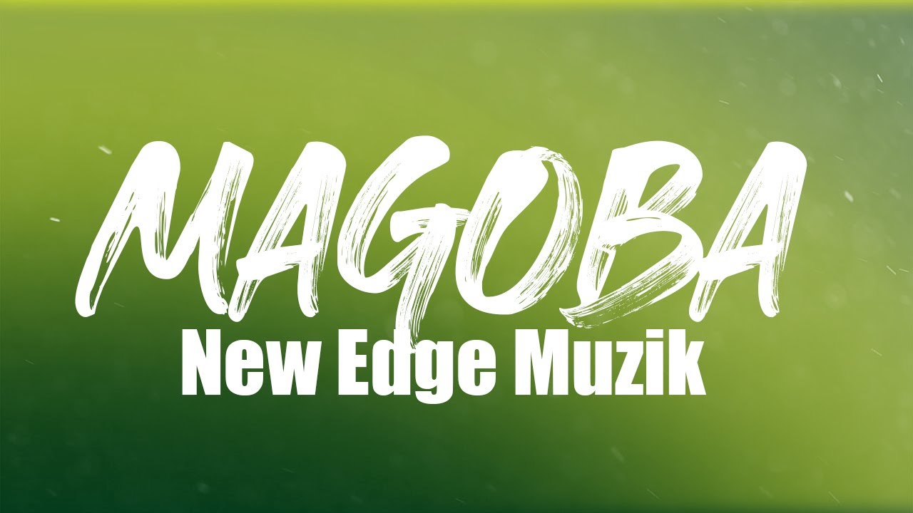 New Edge Muzik - Magoba (Lyrics Video) - YouTube