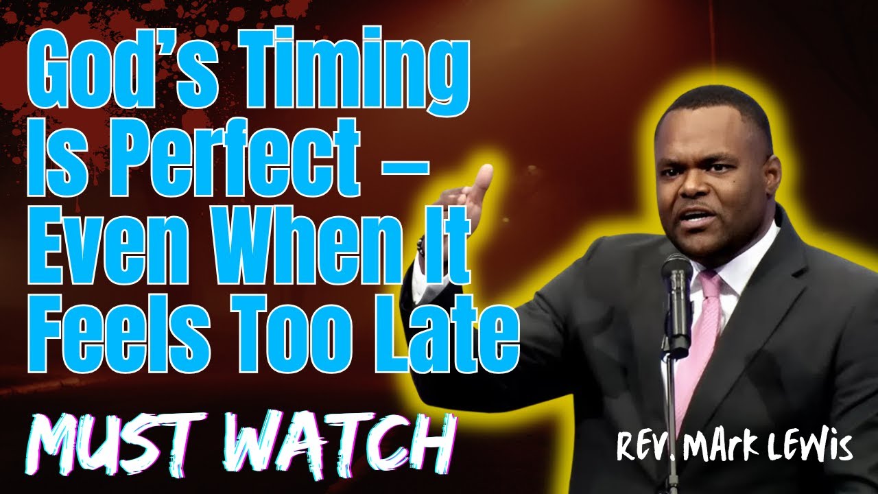 Rev. Mark Lewis - God’s Timing Is Perfect — Even When It Feels Too Late ...