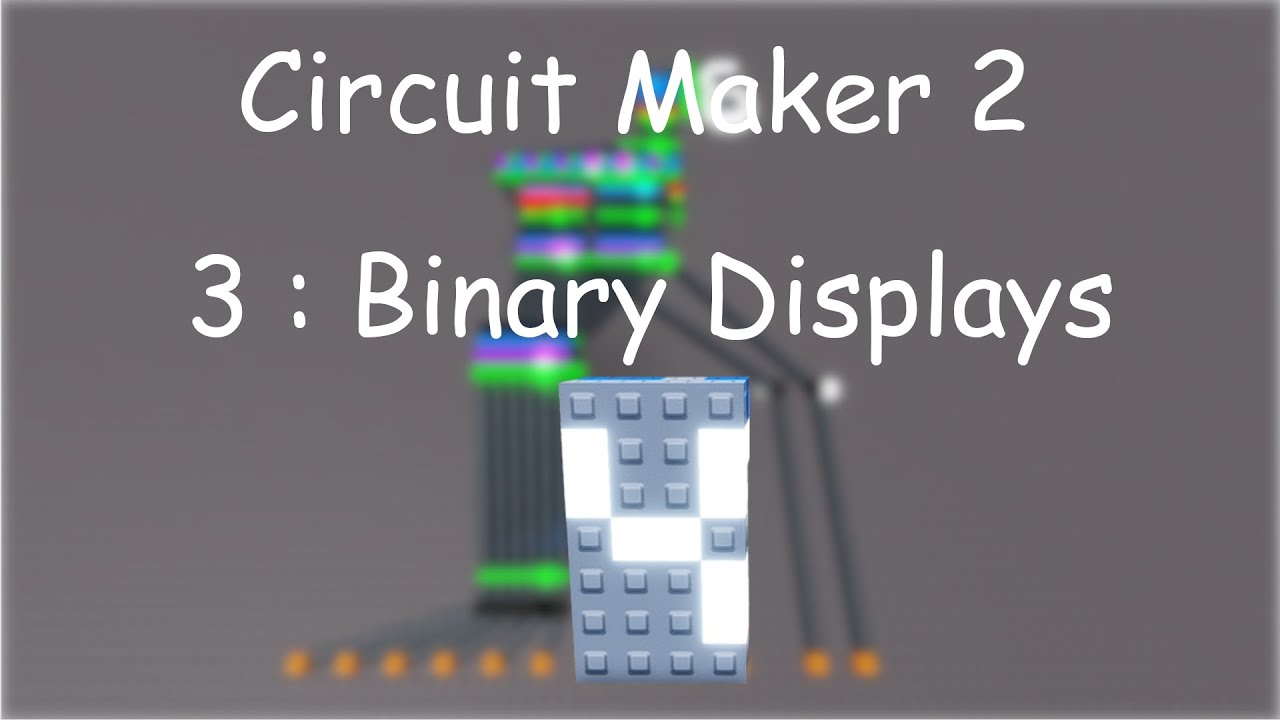 Circuit Maker 2 | 3: Binary Displays - YouTube